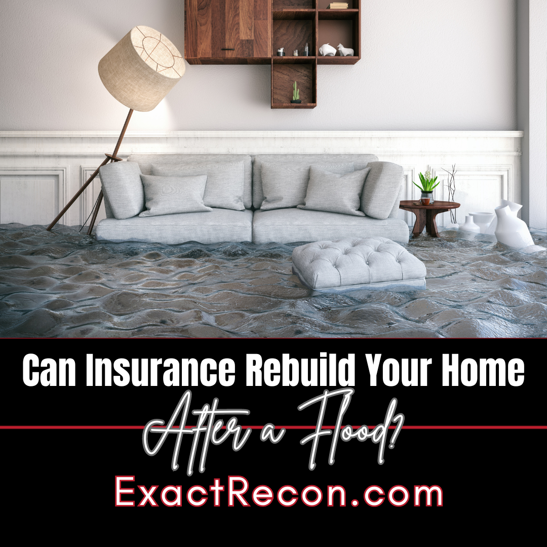 Can Insurance Rebuild Your Home After a Flood? | Exact Recon Restoration